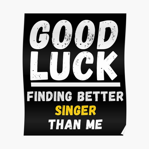 "Good Luck Finding Better Singer Than Me Appreciation Gift For Singer ...