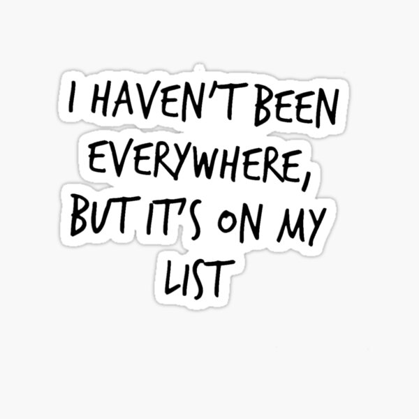 I Havent Been Everywhere Gifts & Merchandise | Redbubble