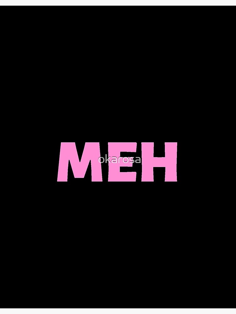 "meh " Poster for Sale by okarosa | Redbubble