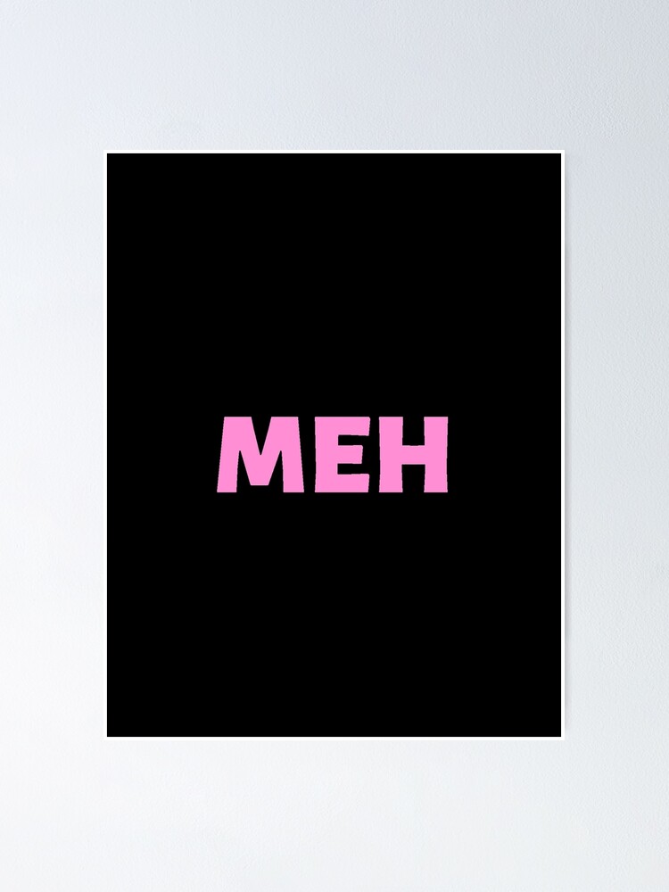 "meh " Poster for Sale by okarosa | Redbubble