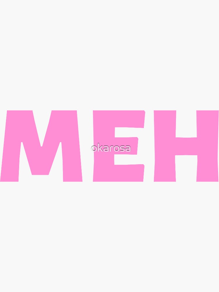 "meh " Sticker for Sale by okarosa | Redbubble