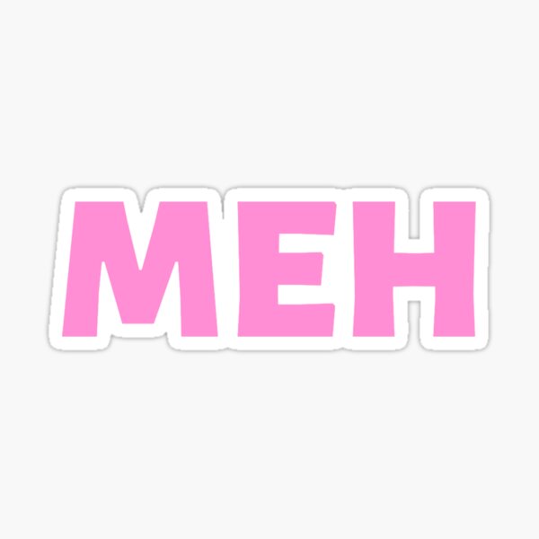 "meh " Sticker for Sale by okarosa | Redbubble