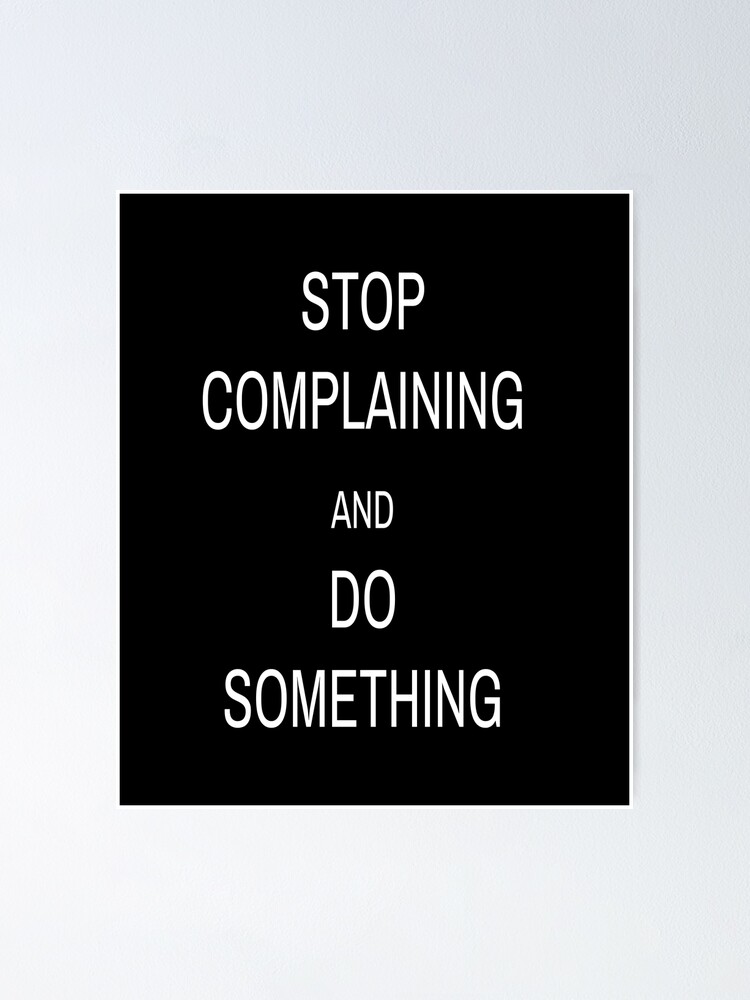 "Stop complaining and do something" Poster by KJ-FIT | Redbubble
