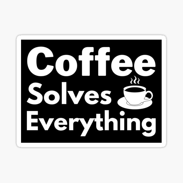 "Coffee solves everything quote" Sticker for Sale by SupMicArt | Redbubble