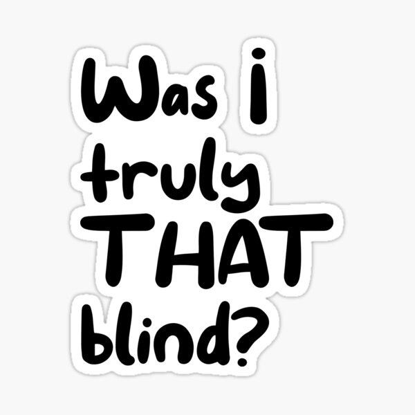 "Was I truly that blind?" Sticker by caddystar | Redbubble
