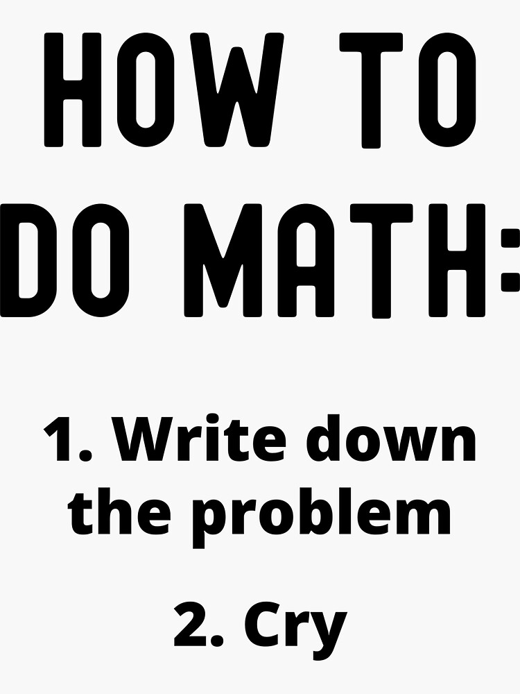 "How To Do Maths 1 Write Down 2 Cry Funny Mathematics Humor" Sticker by ...