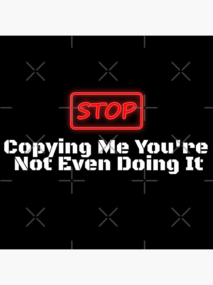 "Stop Copying Me Youre Not Even Doing It" Poster for Sale by Intimo ...