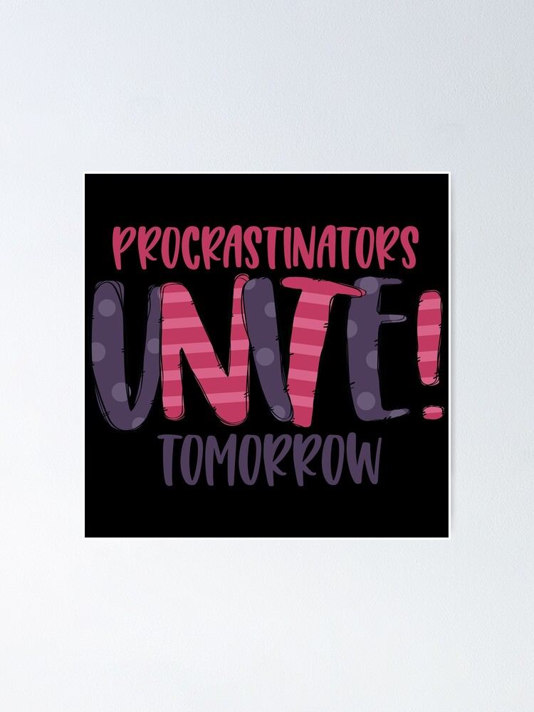 "Procrastinators Unite! Tomorrow" Poster by IllustrT | Redbubble