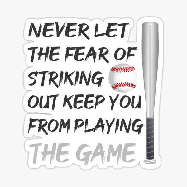 "Never let the fear of striking out keep you from playing the game ...