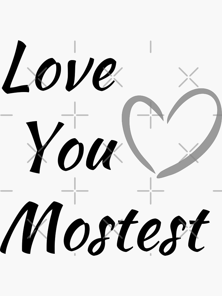 "I love you the mostest quote " Sticker by CorneliusDesign | Redbubble