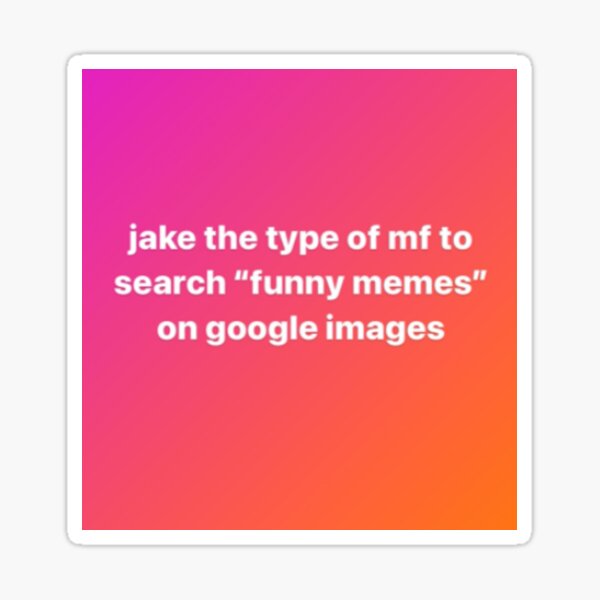 "JAKe meme " Sticker by goopyvanfleet | Redbubble