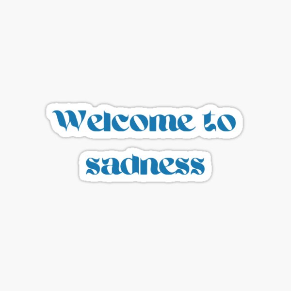 "Welcome to sadness lyrics sticker" Sticker by paollerec | Redbubble