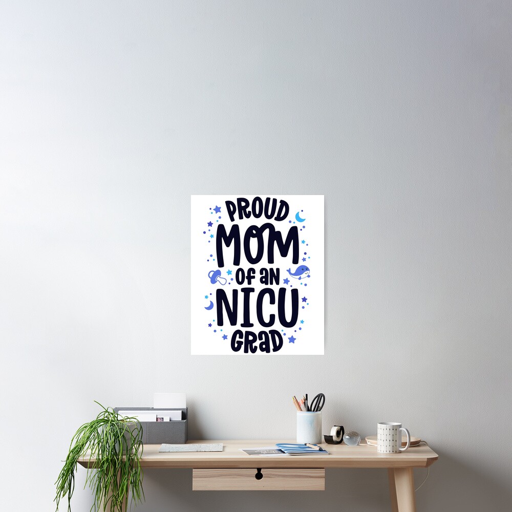 "Proud Mom Of An NICU Grad NICU Graduate Mother Parents" Poster by ...
