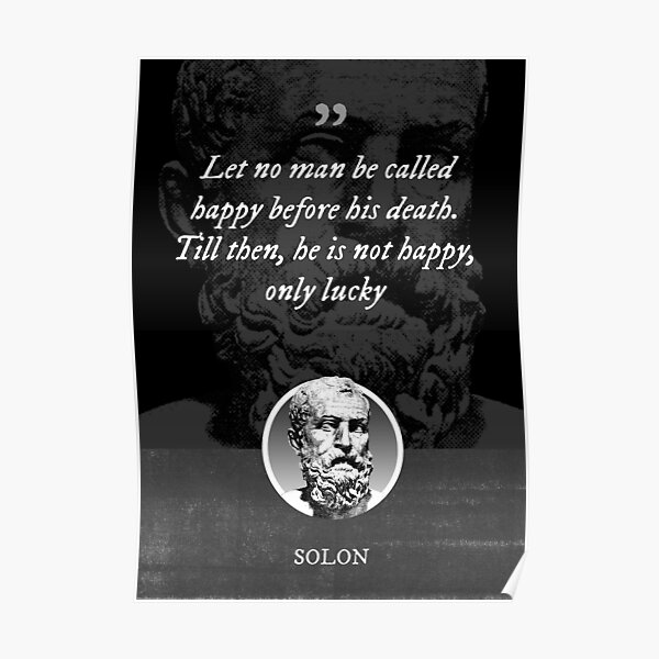 "SOLON - Let no man be called happy before his death. Till then, he is ...