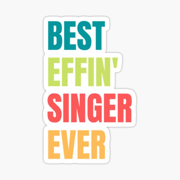 "Best Effin Singer Ever" Sticker by KhanhQuynhshop | Redbubble