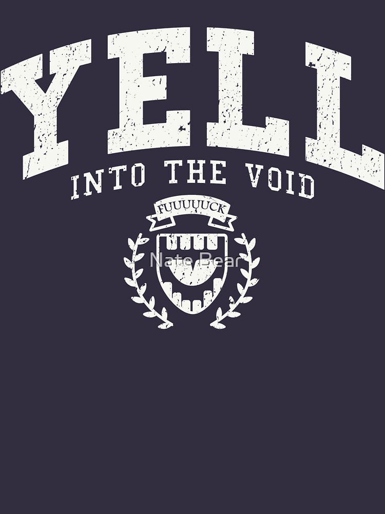 "Yell University - Yell Into the Void" T-shirt for Sale by nate-bear | Redbubble | tale into the ...