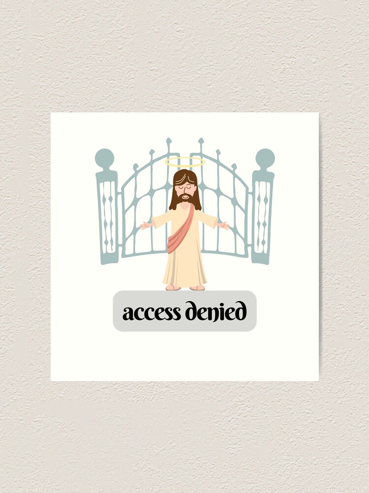 "jesus christ - heavens gates access denied" Art Print for Sale by ...