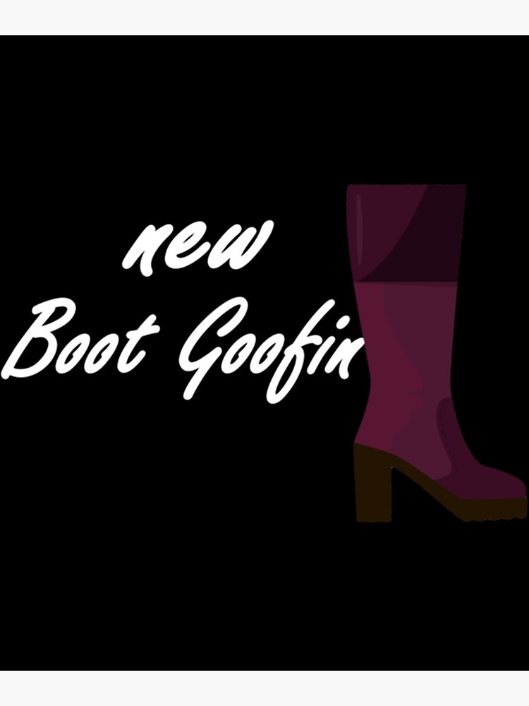 "new boot goofin, goofin " Poster for Sale by ArtHouseMakes | Redbubble