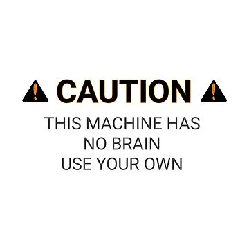 "Funny danger Warning signs caution this machine has no brain use your ...