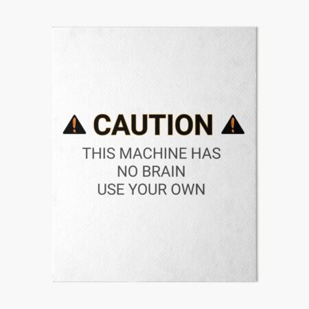 "Funny danger Warning signs caution this machine has no brain use your ...
