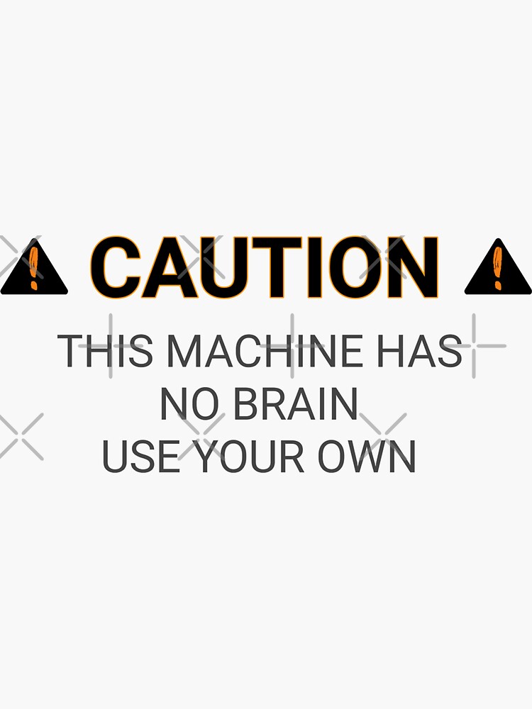 "Funny danger Warning signs caution this machine has no brain use your ...