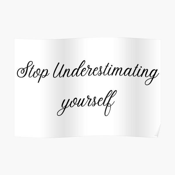 "Stop underestimating yourself" Poster for Sale by D1ogo | Redbubble