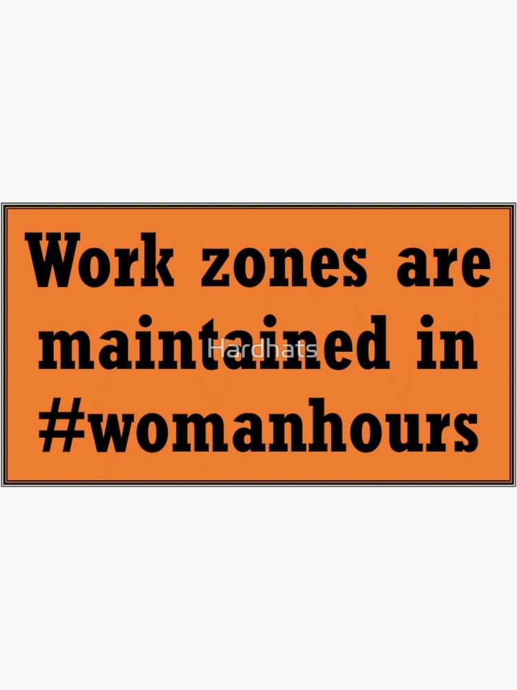 "Work zones are maintained in #womanhours" Sticker by Hardhats | Redbubble