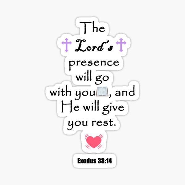"Exodus 33:14 - My presence will go with you, and I will give you rest ...