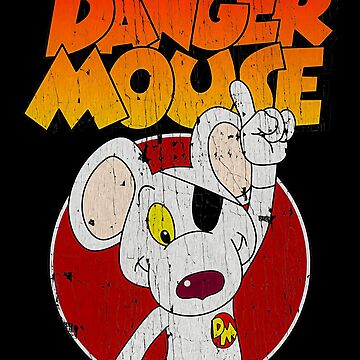 "Danger Mouse Danger Mouse Danger Mouse Danger Mouse Danger Mouseeee ...