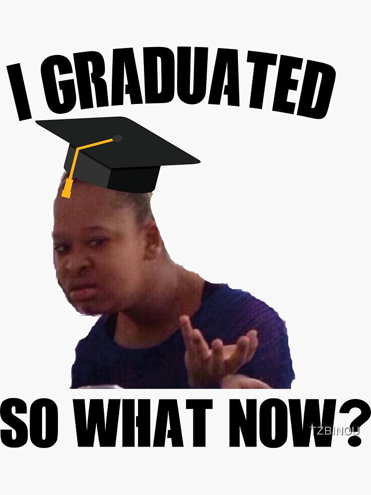"I Graduated So What Now. Funny. memes." Sticker by TZBINOU | Redbubble