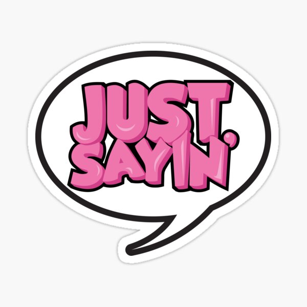 "Just Sayin'" Sticker by SquinkPrints | Redbubble