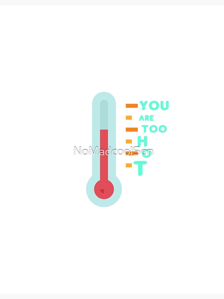 "You are too Hot" Poster for Sale by NoMadcoolSon | Redbubble