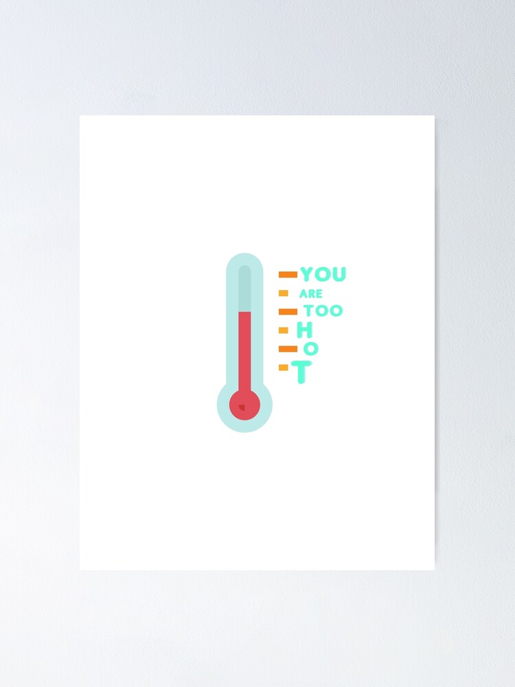 "You are too Hot" Poster for Sale by NoMadcoolSon | Redbubble