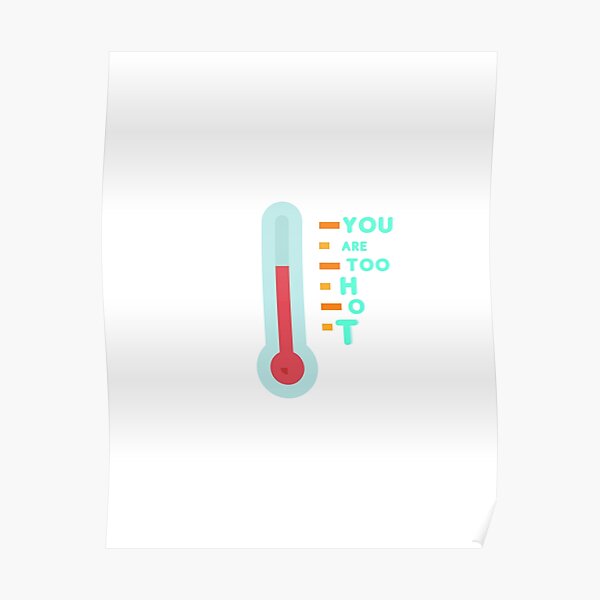 "You are too Hot" Poster for Sale by NoMadcoolSon | Redbubble
