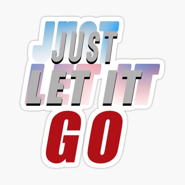 "just let it go" Sticker by SLlankaexpress | Redbubble