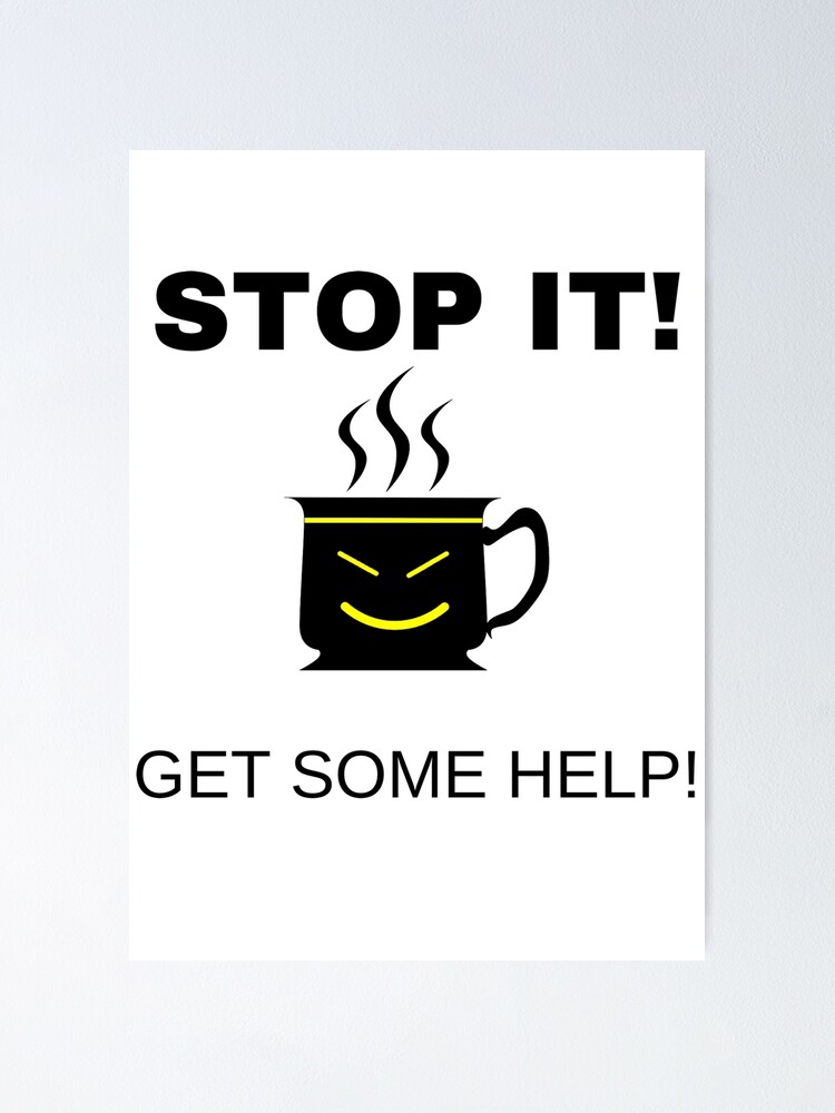 "Stop It! Get Some Help! Coffee" Poster for Sale by althod | Redbubble