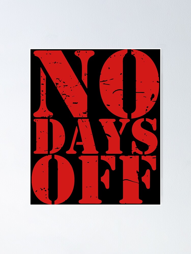 "No Days Off distressed" Poster for Sale by SumitoSuhiji | Redbubble