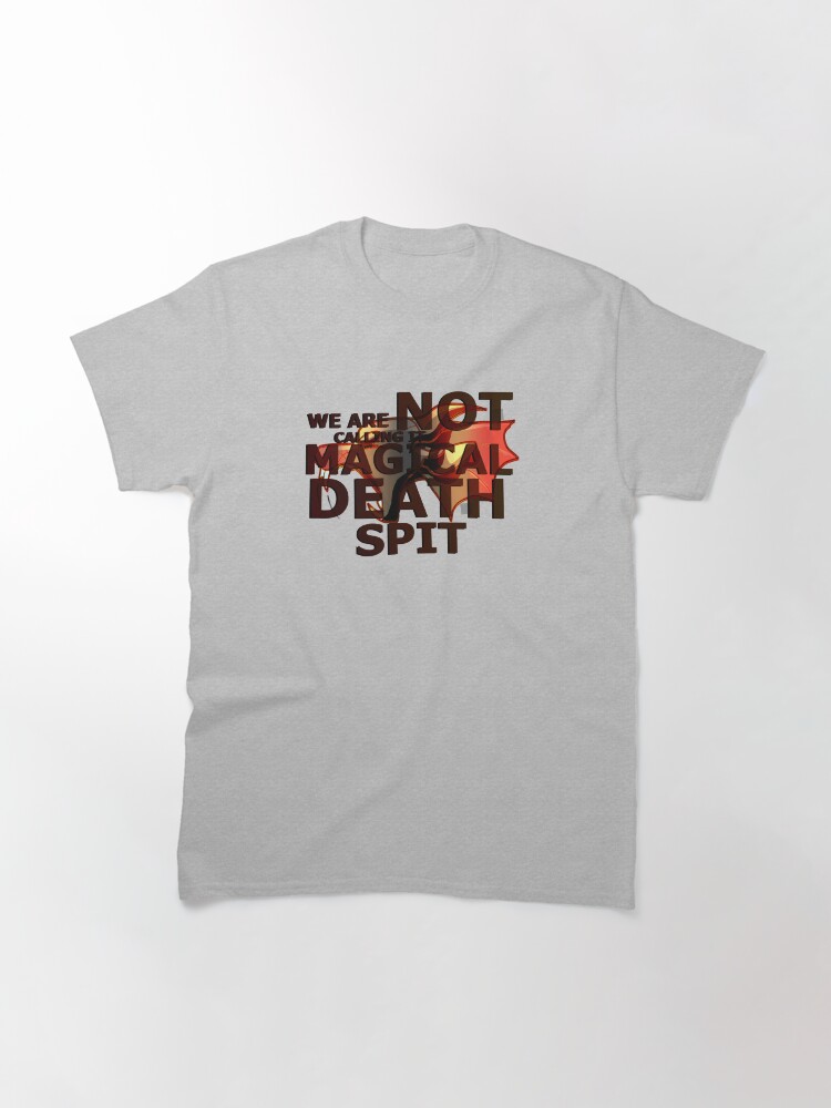 "We are not calling it magical death spit - 1" Classic T-Shirt for Sale ...