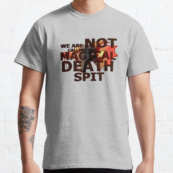 "We are not calling it magical death spit - 1" Classic T-Shirt for Sale ...