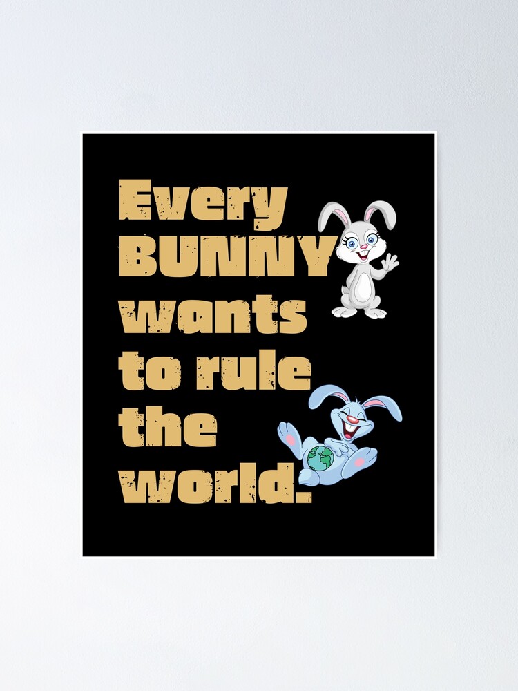 "Every BUNNY wants to rule the world (2 Rabbits)." Poster for Sale by ...