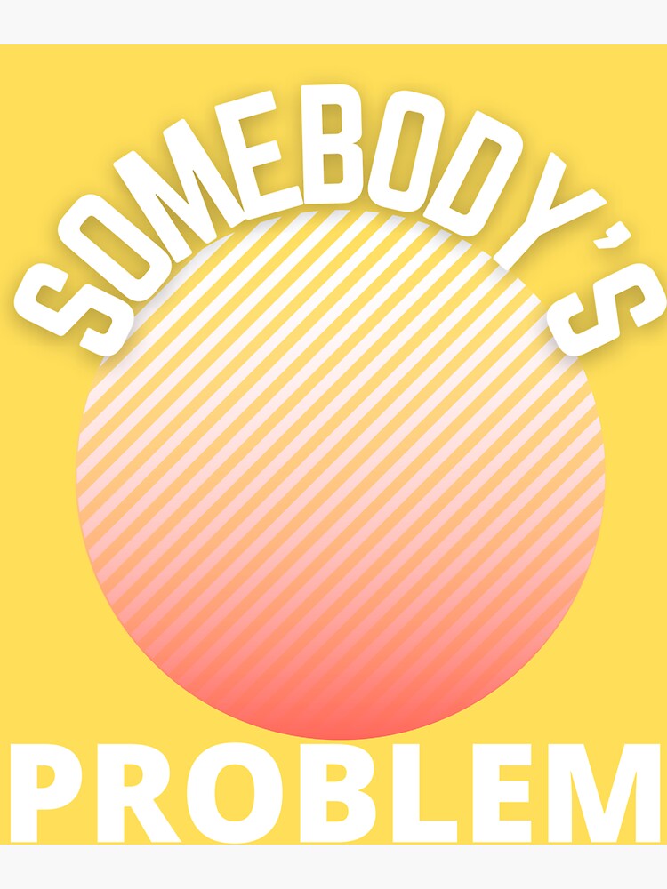 "Somebody's Problem" Sticker by ABBOUstore | Redbubble