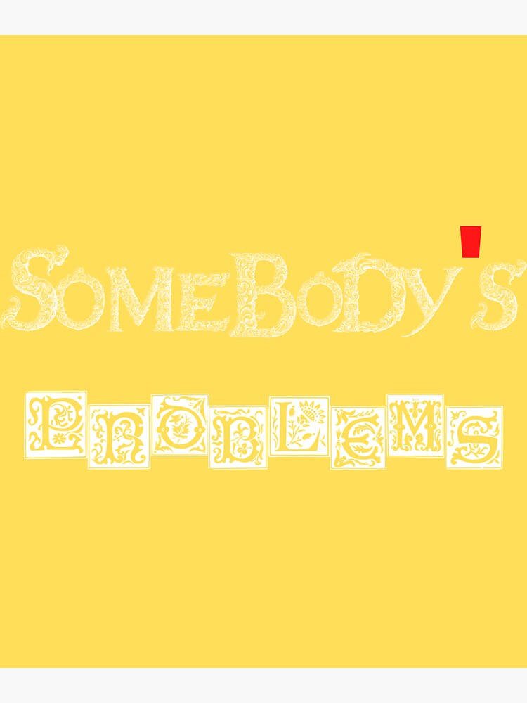 "Somebody's Problem" Sticker by ABBOUstore | Redbubble