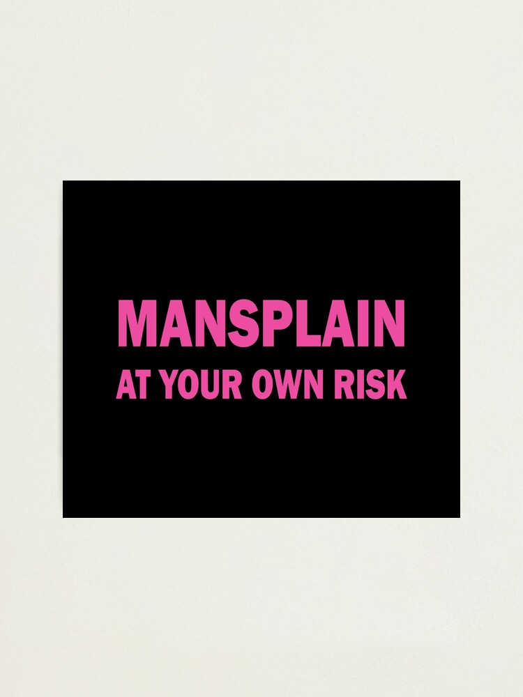 Impression photo « Mansplain à vos risques et périls », par ...