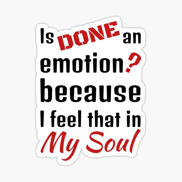 "Is done an emotion? because I feel that in my soul" Sticker by ...