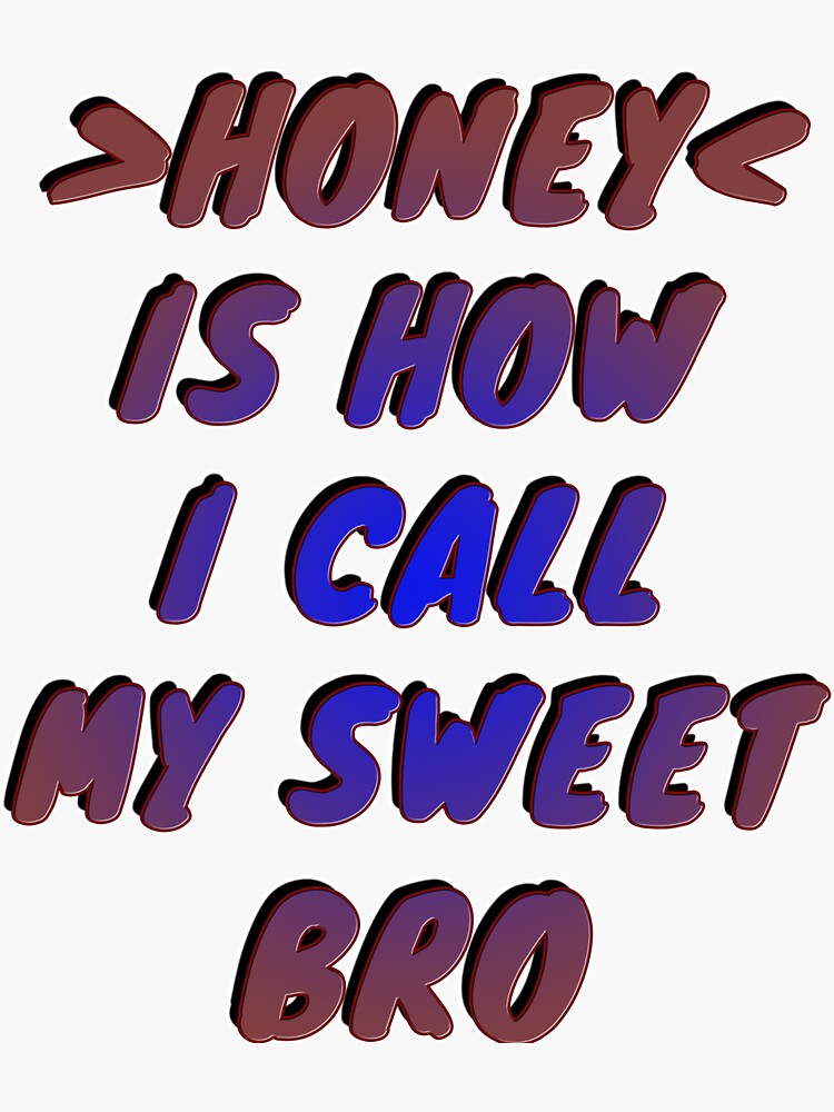 "HONEY, IS HOW I CALL MY SWEET BRO" Sticker by ILA-DODO | Redbubble