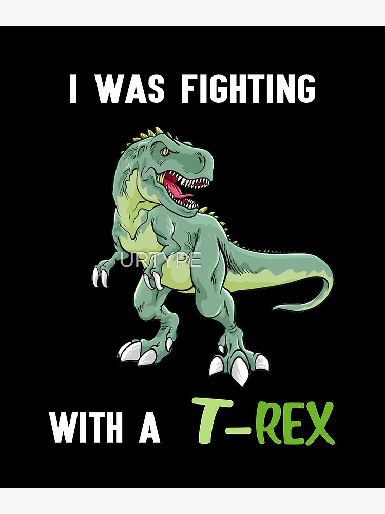 "Funny, I Was Fighting With A T-Rex " Poster by URTYPE | Redbubble