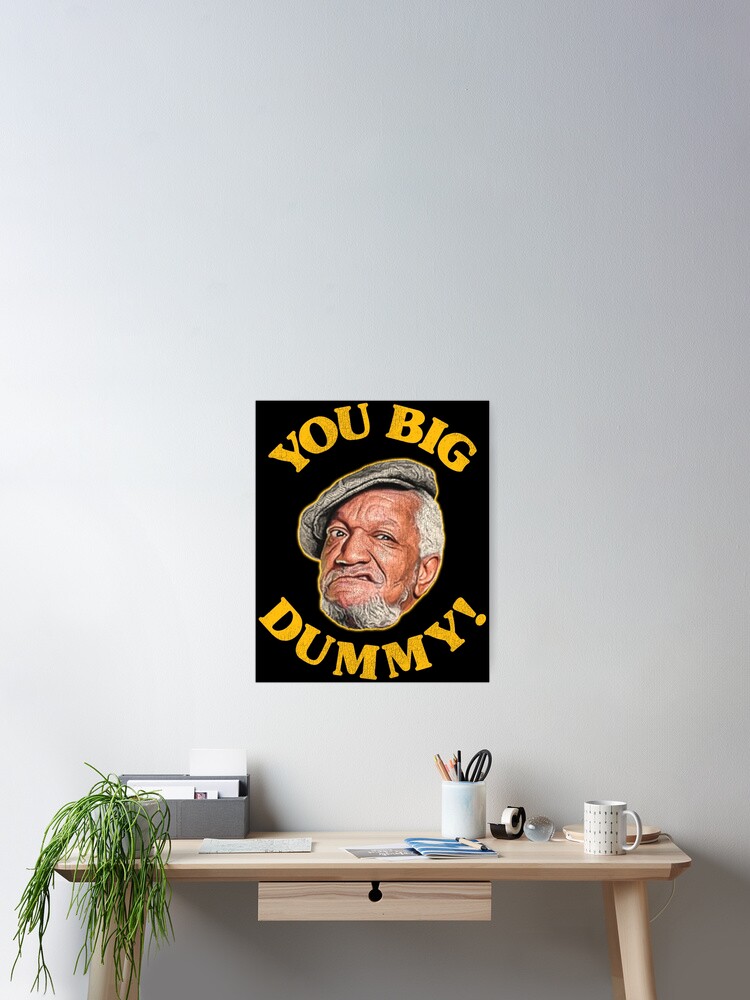 "You Big Dummy! Fred Sanford Quote" Poster for Sale by ourkid | Redbubble