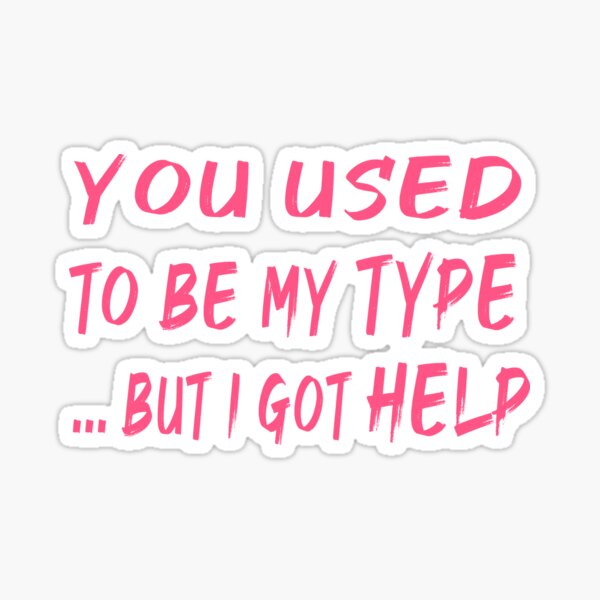 "you used to be my type But I got help BREAK UP " Sticker for Sale by ...