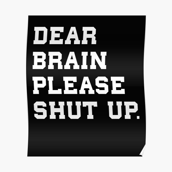 "Dear brain please shut up" Poster for Sale by MentalHealth7 | Redbubble