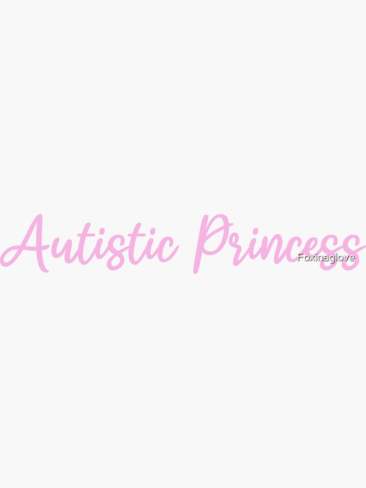 "Autistic Princess" Sticker by Foxinaglove | Redbubble